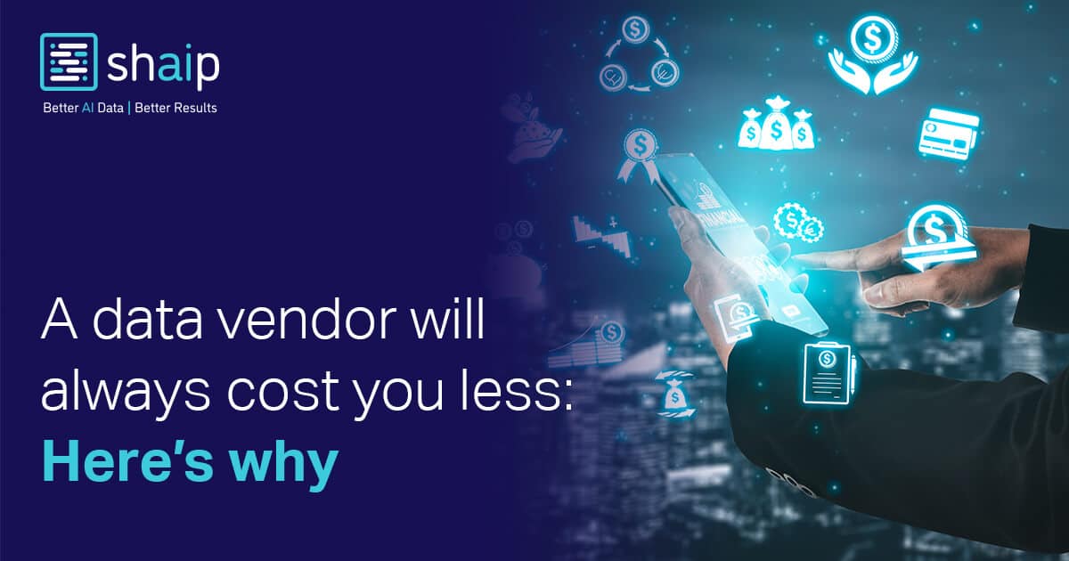 AI & ML Training Data Vendor Will Always Cost You Less | Shaip