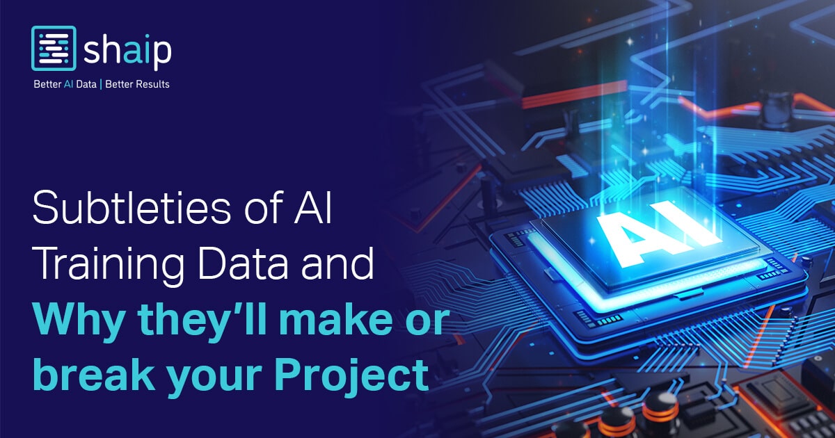 Subtleties Of AI Training Data And Why They’ll Make Or Break Your Project | Shaip