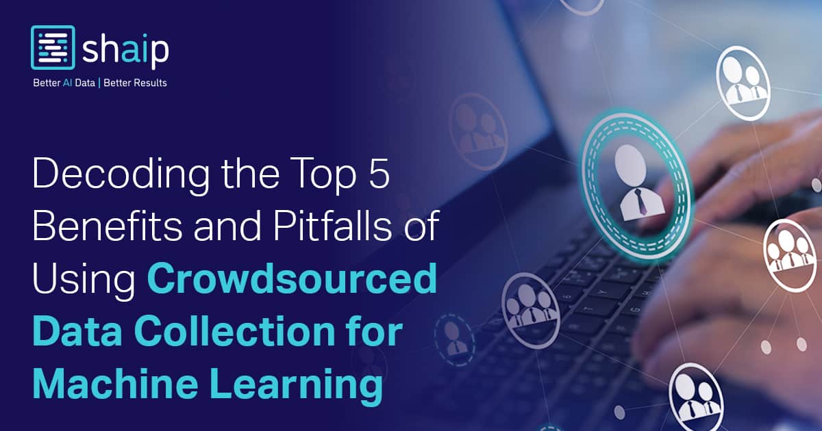 Decoding The Top 5 Benefits And Pitfalls Of Using Crowdsourced Data ...
