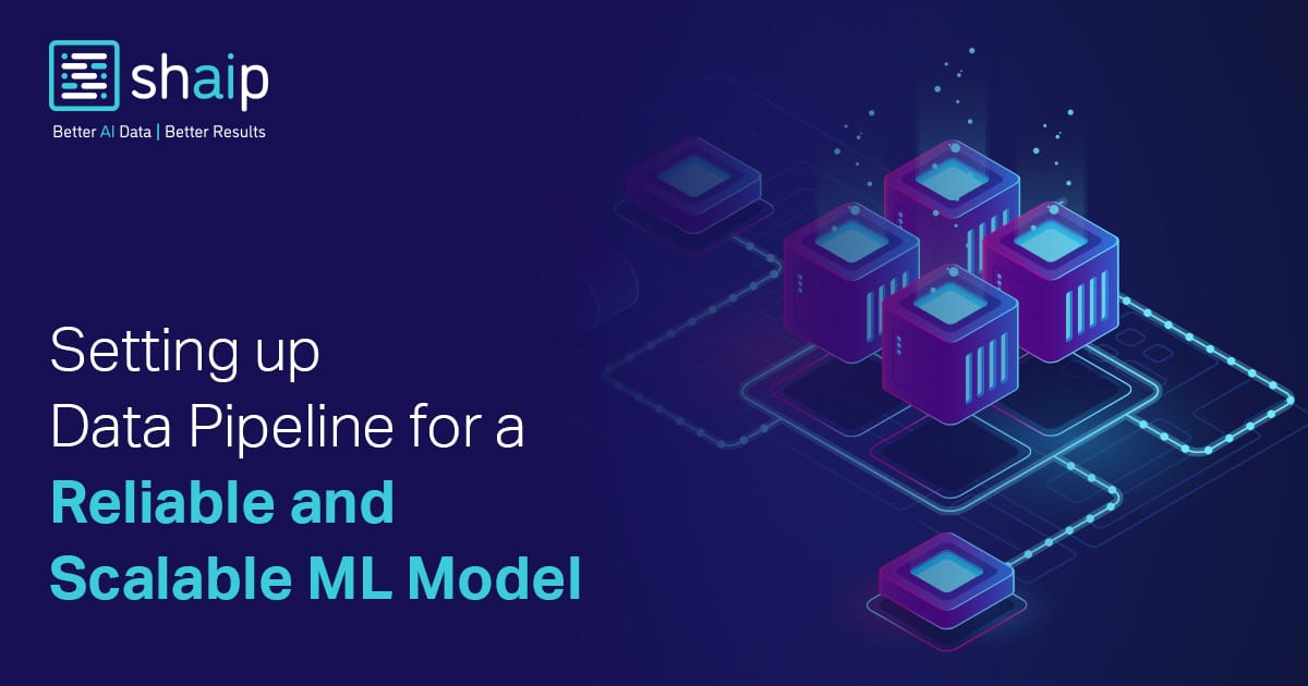 Setting Up Data Pipeline For A Reliable And Scalable Ml Model Shaip