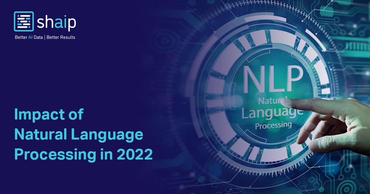 2022 တွင် သဘာဝဘာသာစကားလုပ်ဆောင်ခြင်း၏သက်ရောက်မှု | Shaip