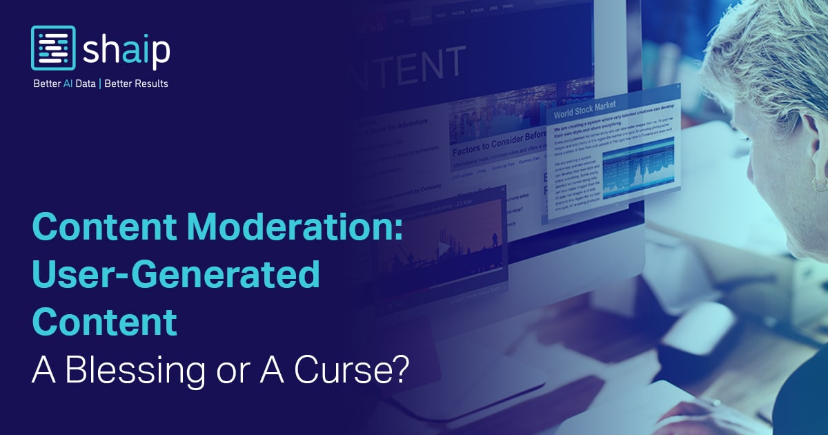 Content Moderation: User-Generated Content – A Blessing Or A Curse? | Shaip